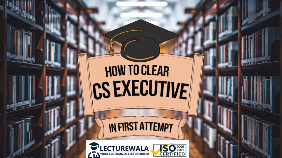 How To Clear CS Executive In First Attempt: Full Strategy